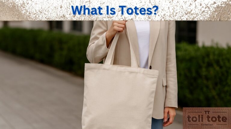 What Is Totes: A Guide to Versatile Bags for Today Fashion